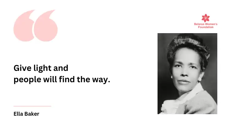 "Give light and people will find the way," - Ella Baker